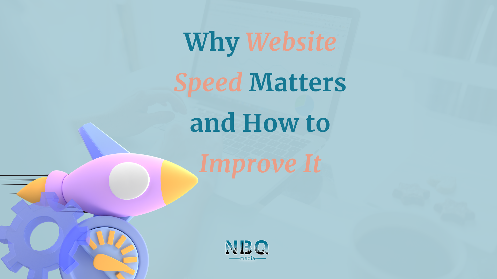 Why Website Speed Matters and How to Improve It - NBQ Media